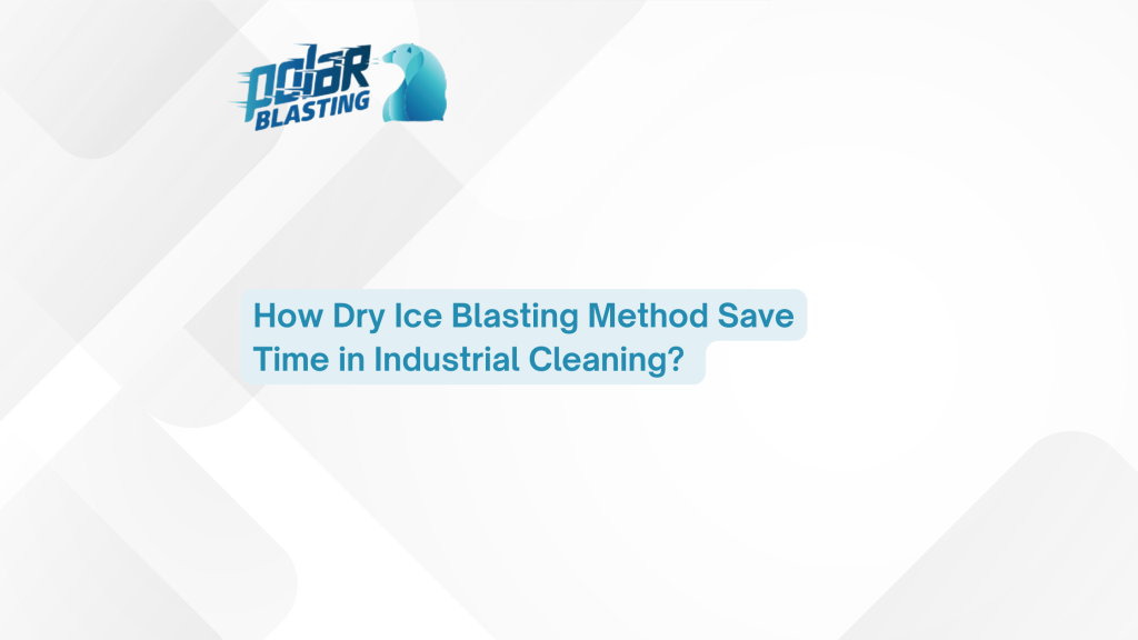 How Dry Ice Blasting Saves Time & Cost in Industrial Cleaning