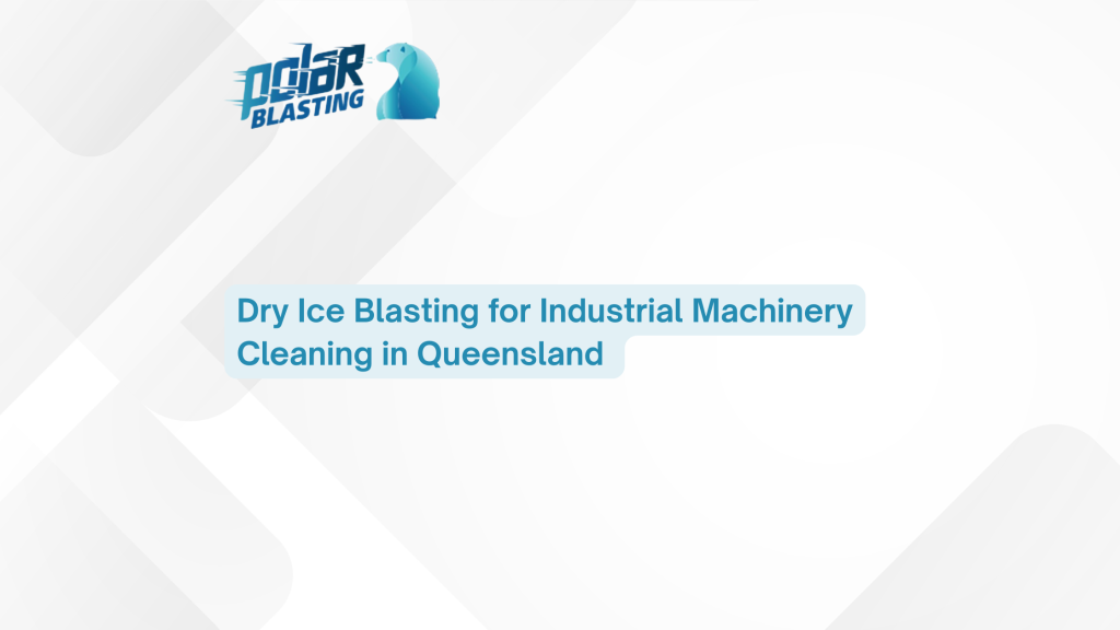 Dry Ice Blasting for Industrial Machinery Cleaning in Queensland